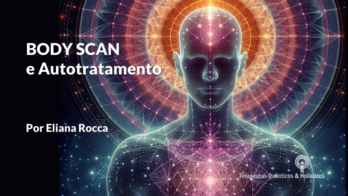 BODY SCAN E AUTOTRATAMENTO – Terapeutas Quânticos e Holísticos